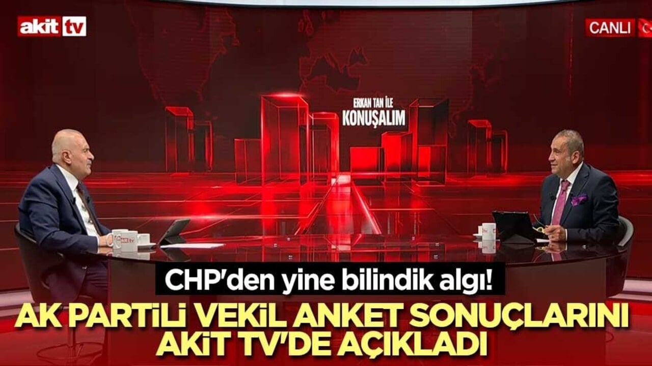 CHP'den yine bilindik algı! AK Partili vekil anket sonuçlarını Akit TV ...