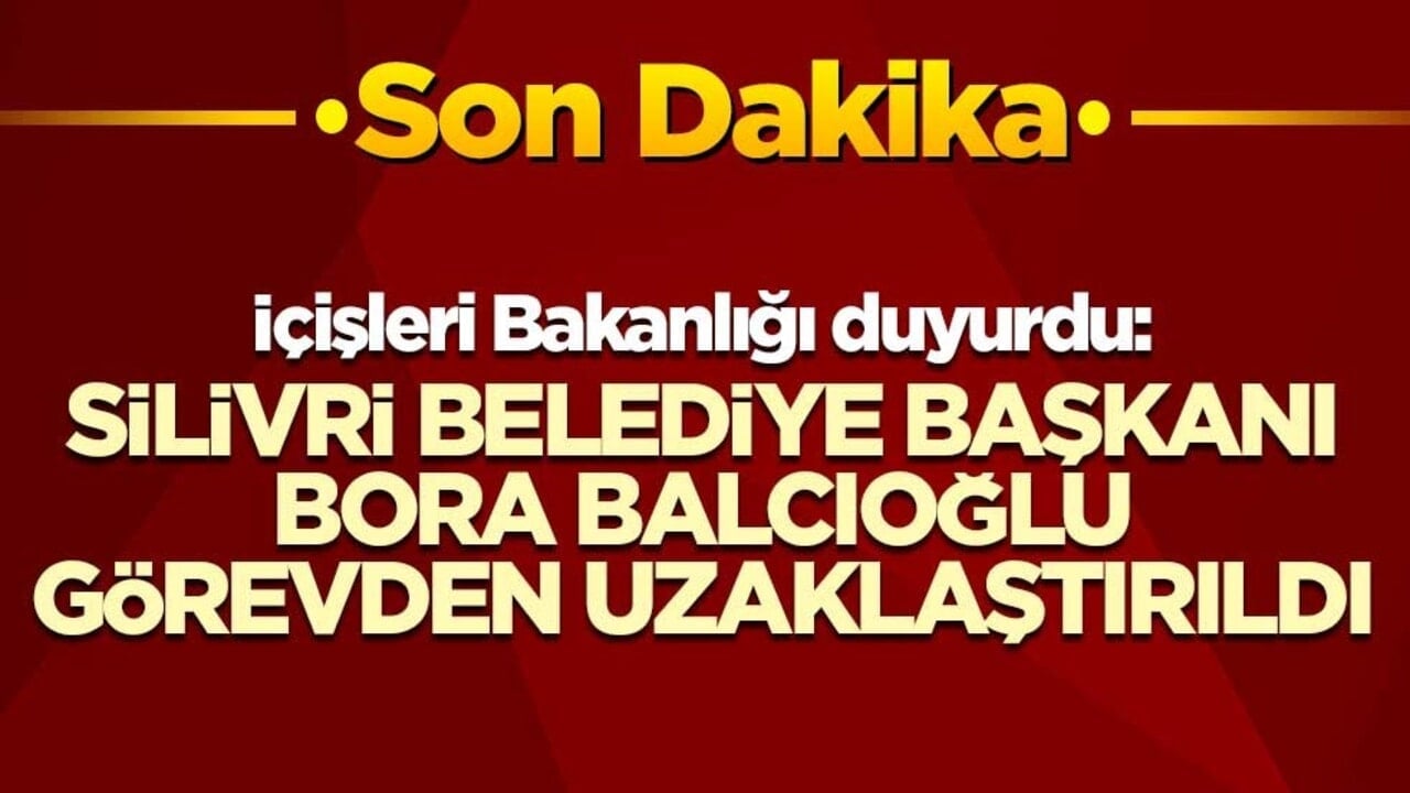 İçişleri Bakanlığı duyurdu: Silivri Belediye Başkanı Bora Balcıoğlu ...