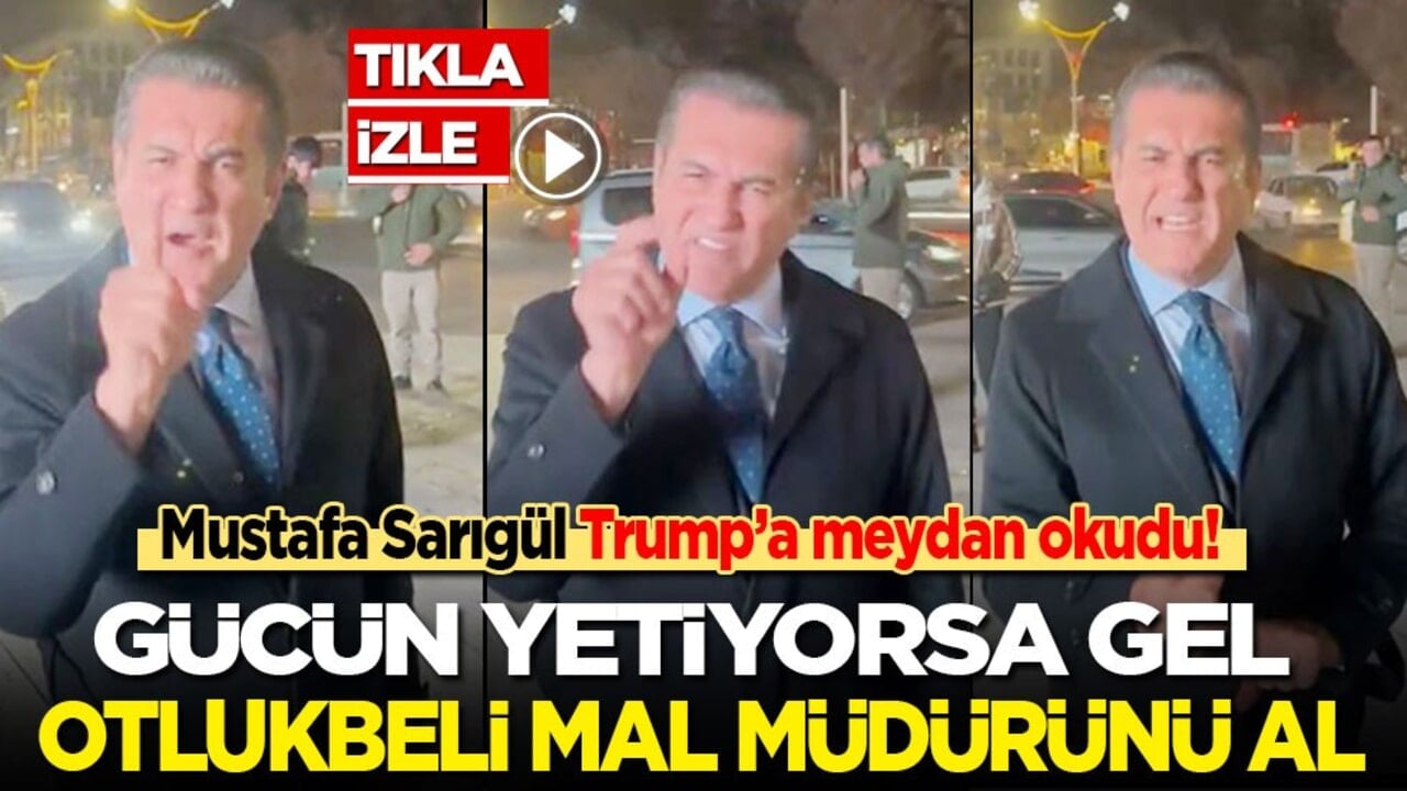 Mustafa Sarıgül Trump’a meydan okudu: Gücün yetiyorsa gel Otlukbeli mal ...