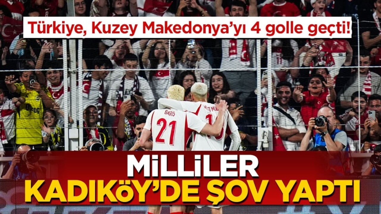 Türkiye, Kuzey Makedonya’yı 4 golle geçti! Milliler Kadıköy’de şov ...