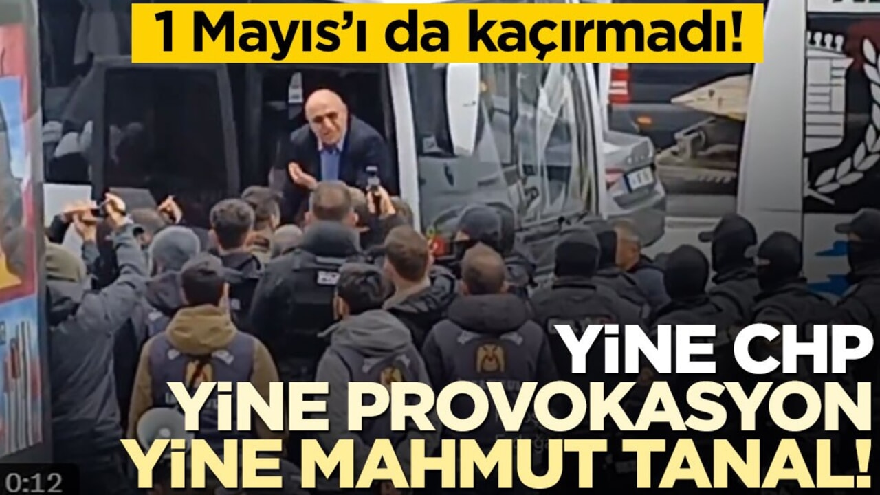 1 Mayıs’ı da kaçırmadı! Yine CHP, yine provokasyon, yine Mahmut Tanal ...