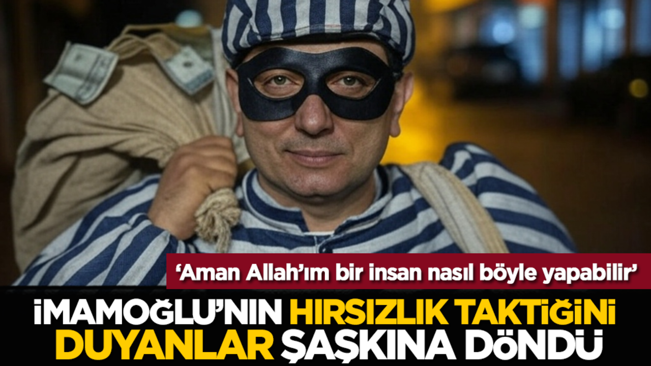 ‘Aman Allah’ım bir insan nasıl böyle yapabilir’ İmamoğlu’nın hırsızlık ...