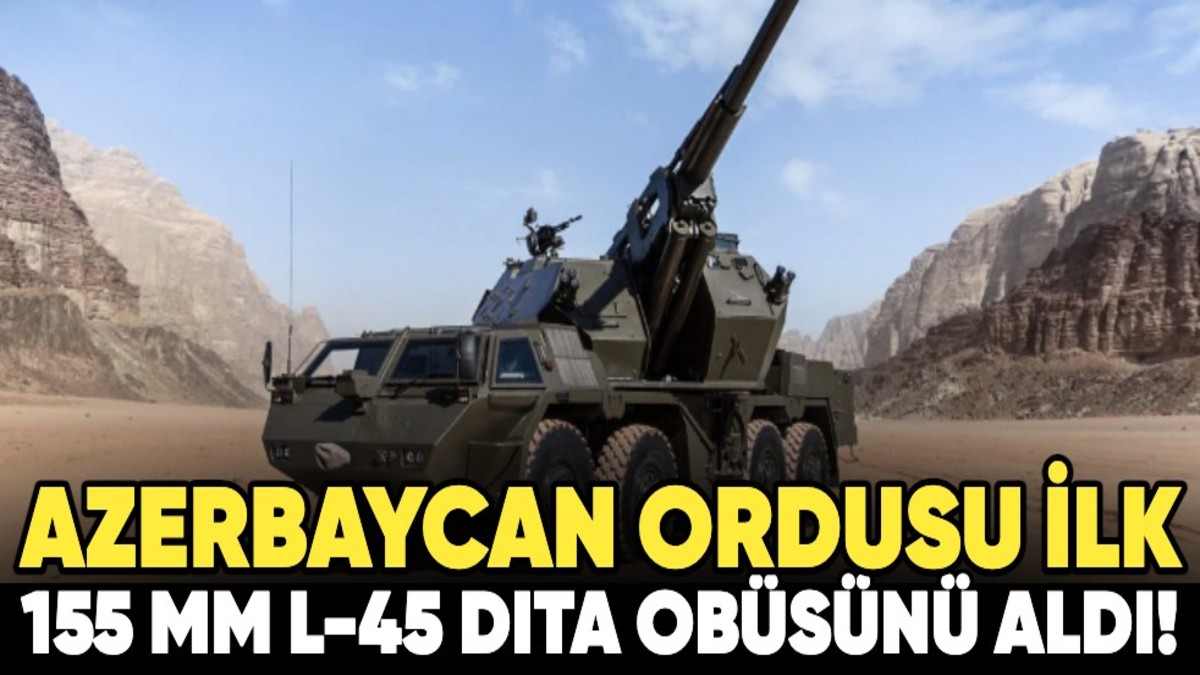 Azerbaycan Ordusu ilk 155 mm L-45 DITA obüsünü aldı! - Yeni Akit