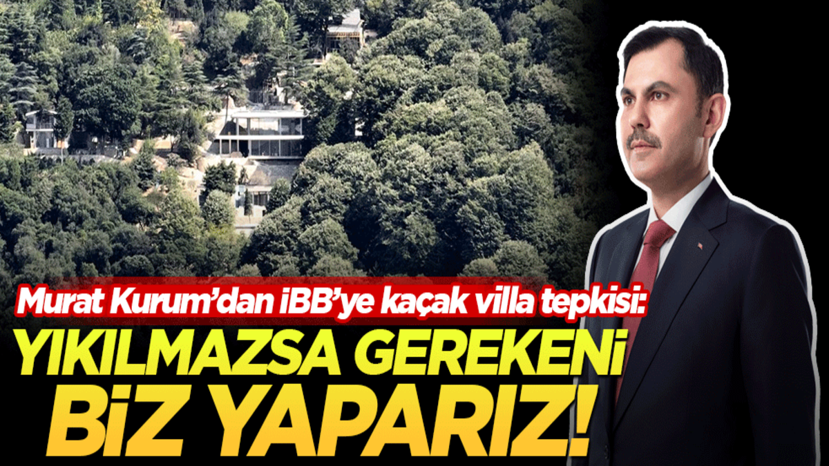 Bakan Murat Kurum'dan İBB'ye kaçak villa tepkisi: Yıkılmazsa gerekeni ...
