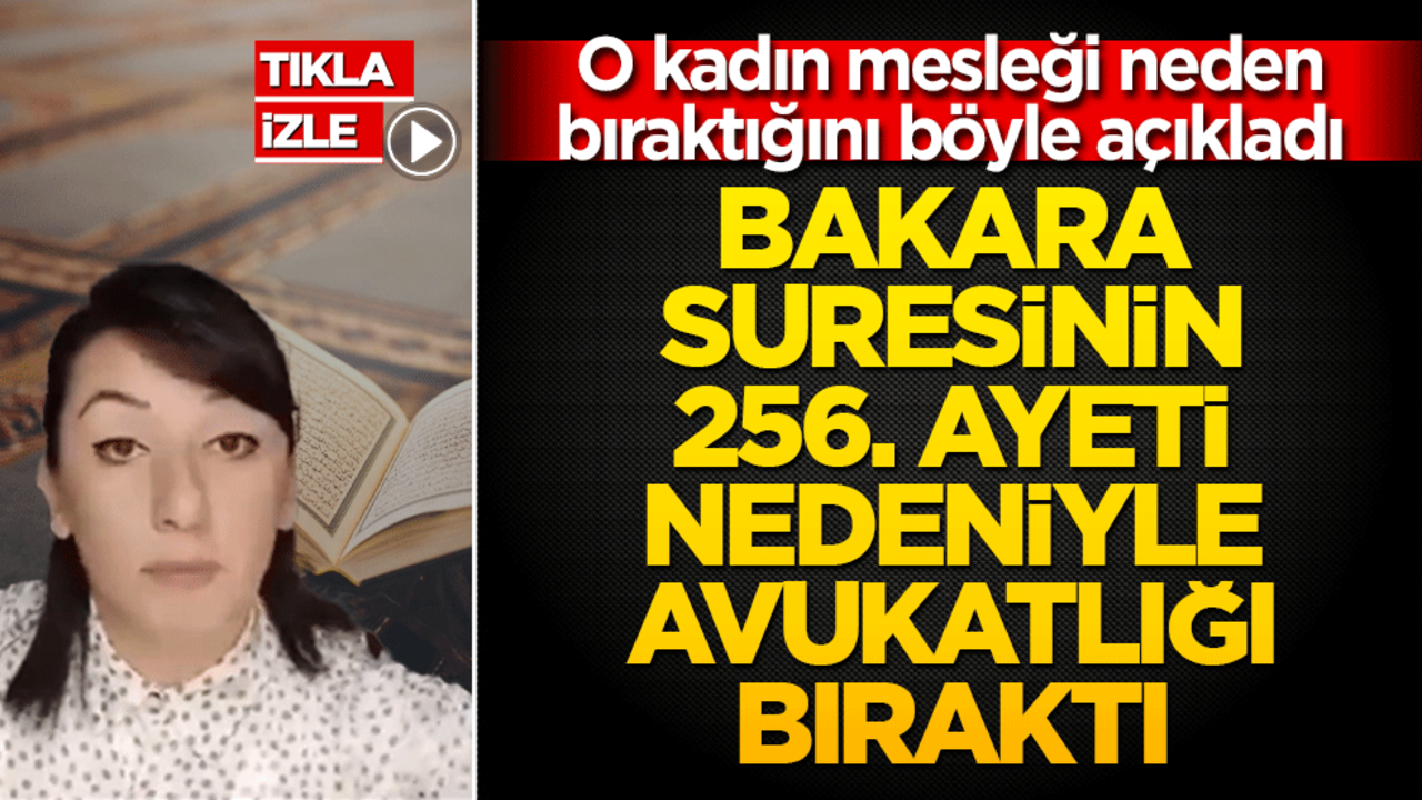 Bakara suresinin 256. ayeti sebebi ile avukatlık mesleğini bıraktı! O kadın mesleği neden ...