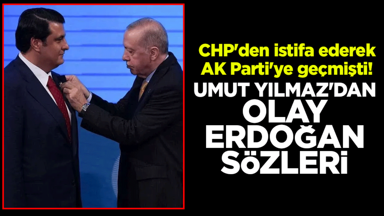CHP'den istifa ederek AK Parti'ye geçmişti! Umut Yılmaz'dan olay ...