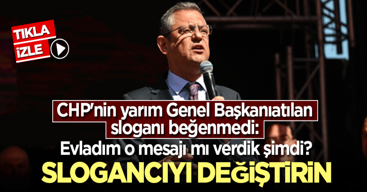 CHP'nin yarım Genel Başkanı atılan sloganı beğenmedi: Evladım o mesajı ...