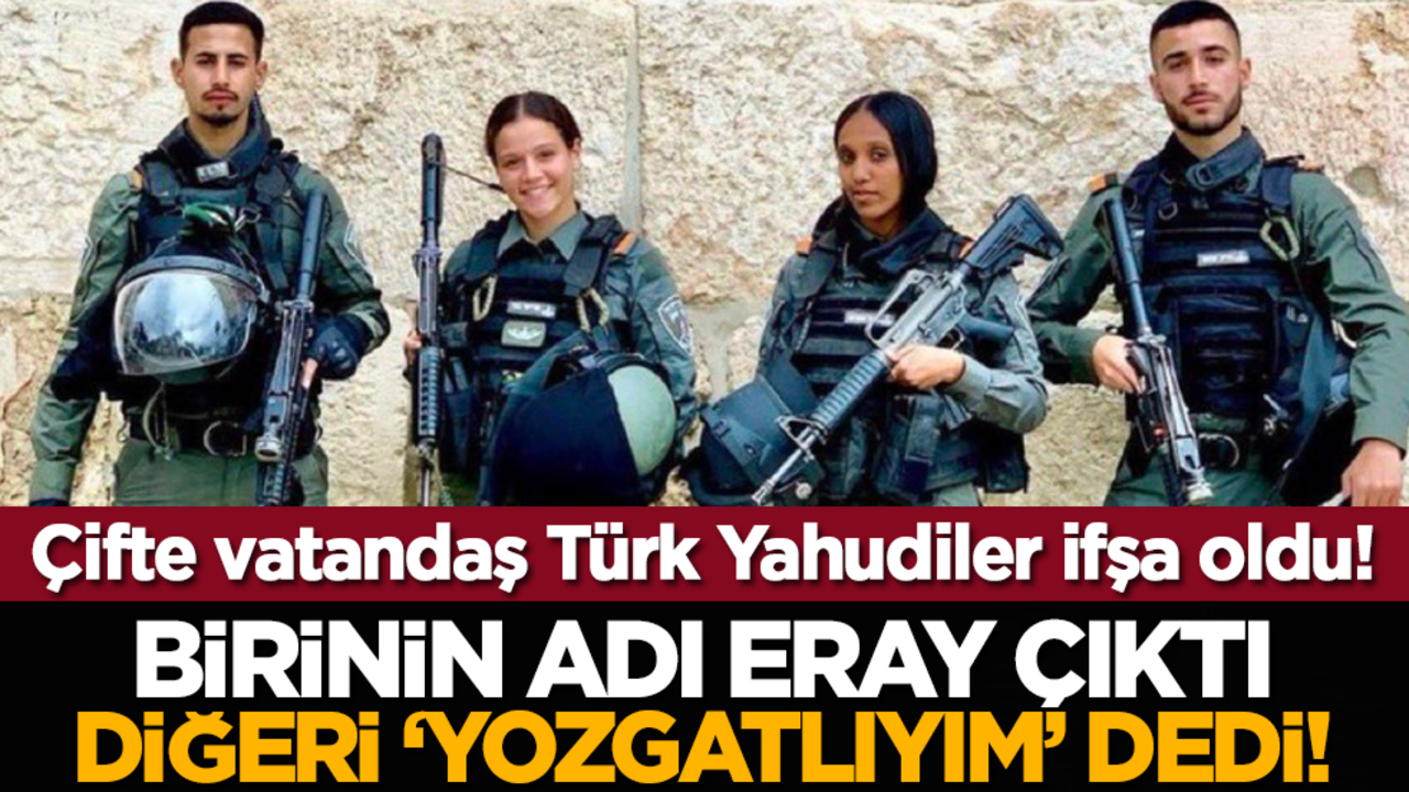 Çifte vatandaş Türk Yahudiler ifşa oldu! Birinin adı Eray çıktı, diğeri ...