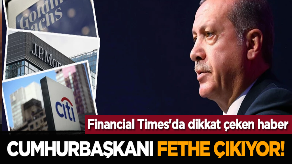 Cumhurbaşkanı fethe çıkıyor! Financial Times'da dikkat çeken haber ...
