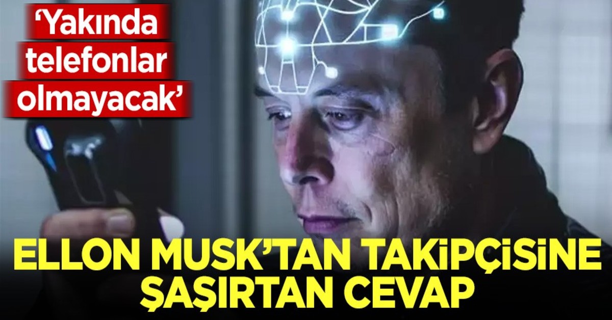 Ellon Musk'tan takipçisine şaşırtan cevap: Yakında telefonlar olmayacak ...