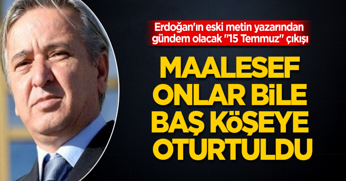 Erdoğan'ın eski metin yazarından gündem olacak "15 Temmuz" çıkışı ...