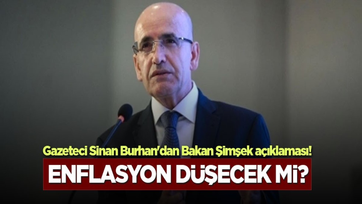 Gazeteci Sinan Burhan'dan Bakan Şimşek açıklaması! Enflasyon düşecek mi ...