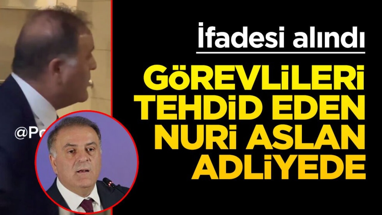 İfadesi alındı! Görevlileri tehdid eden Nuri Aslan adliyede - Yeni Akit