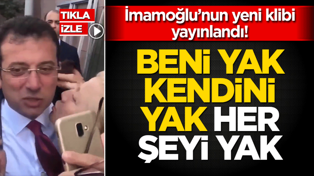 İmamoğlu’nun yeni klibi yayınlandı! Beni yak kendini yak her şeyi yak ...