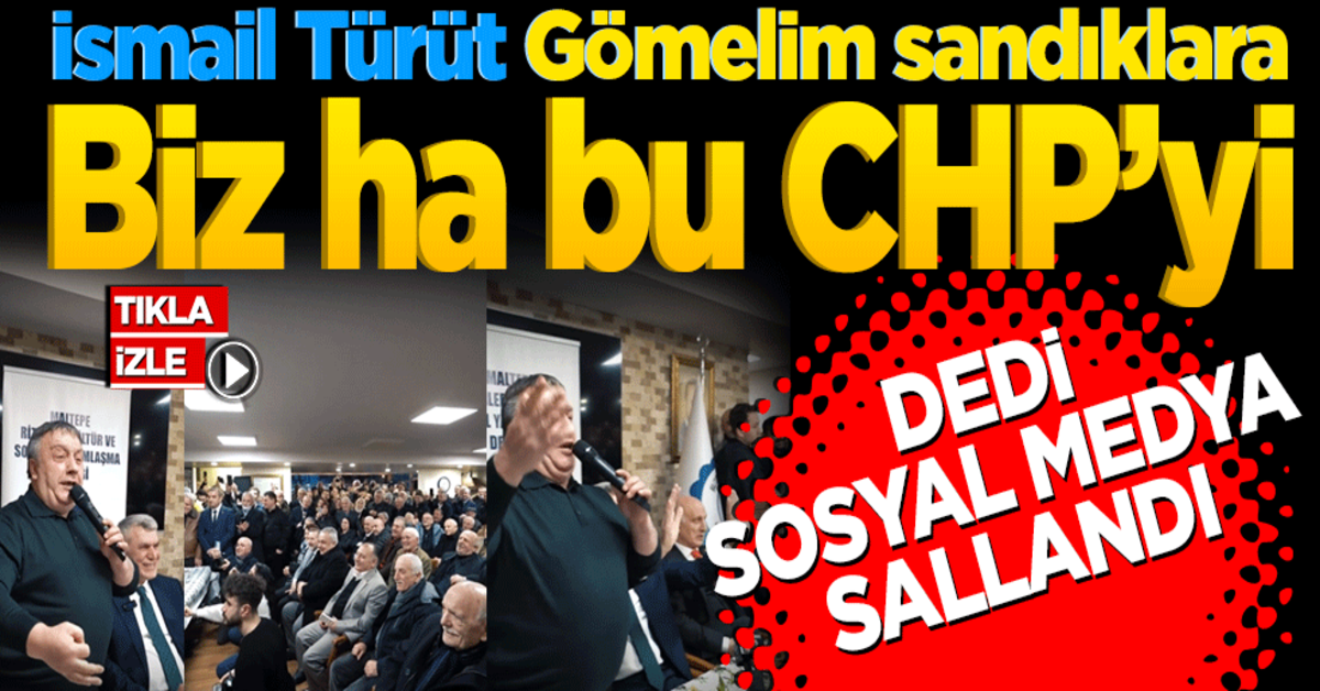 İsmail Türüt ‘Gömelim sandıklara biz ha bu CHP’yi’ dedi sosyal medya ...