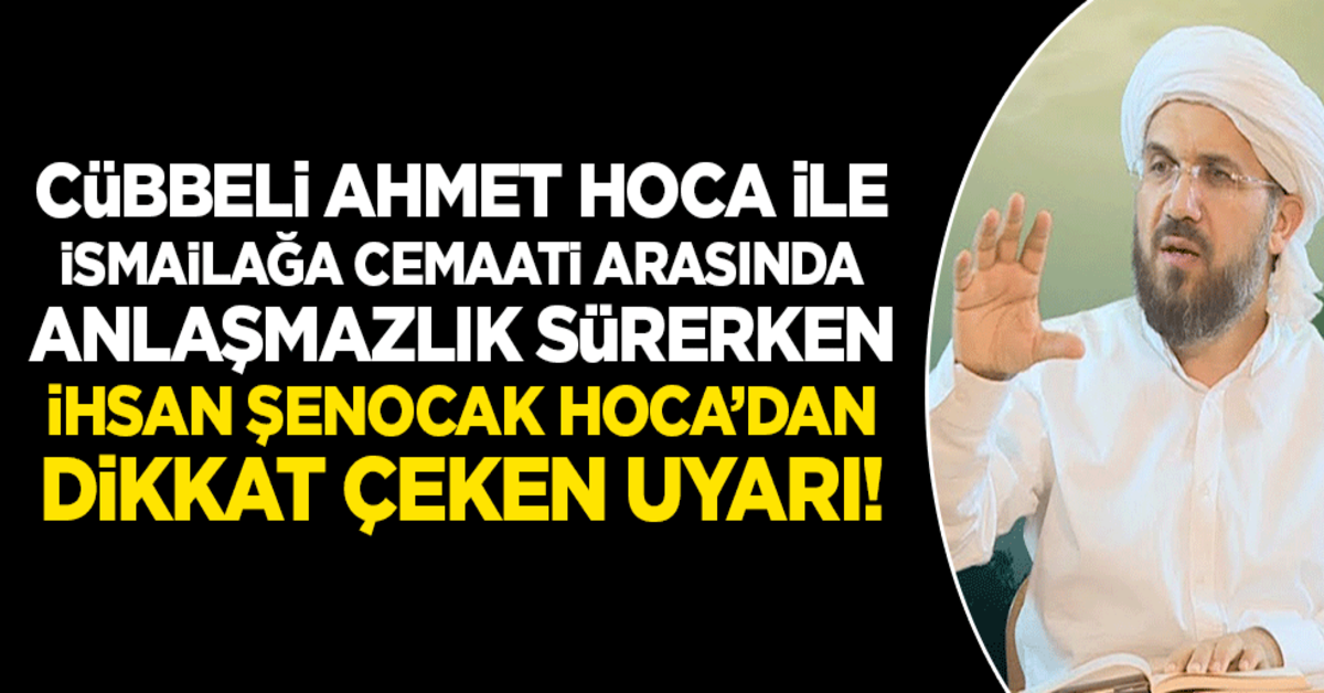 İsmailağa Cemaati ile Cübbeli Ahmet Hoca arasında anlaşmazlık sürerken ...