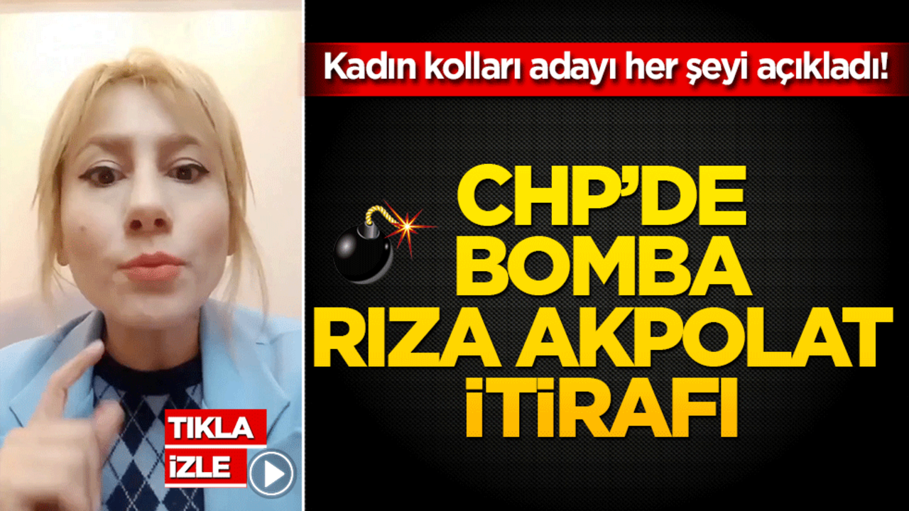 Kadın kolları adayı her şeyi açıkladı! CHP’de bomba Rıza Akpolat ...