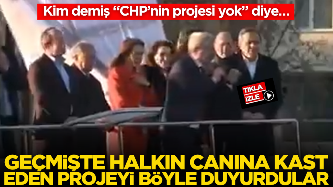 Kim demiş "CHP’nin projesi yok" diye… Geçmişte halkın canına kast eden ...