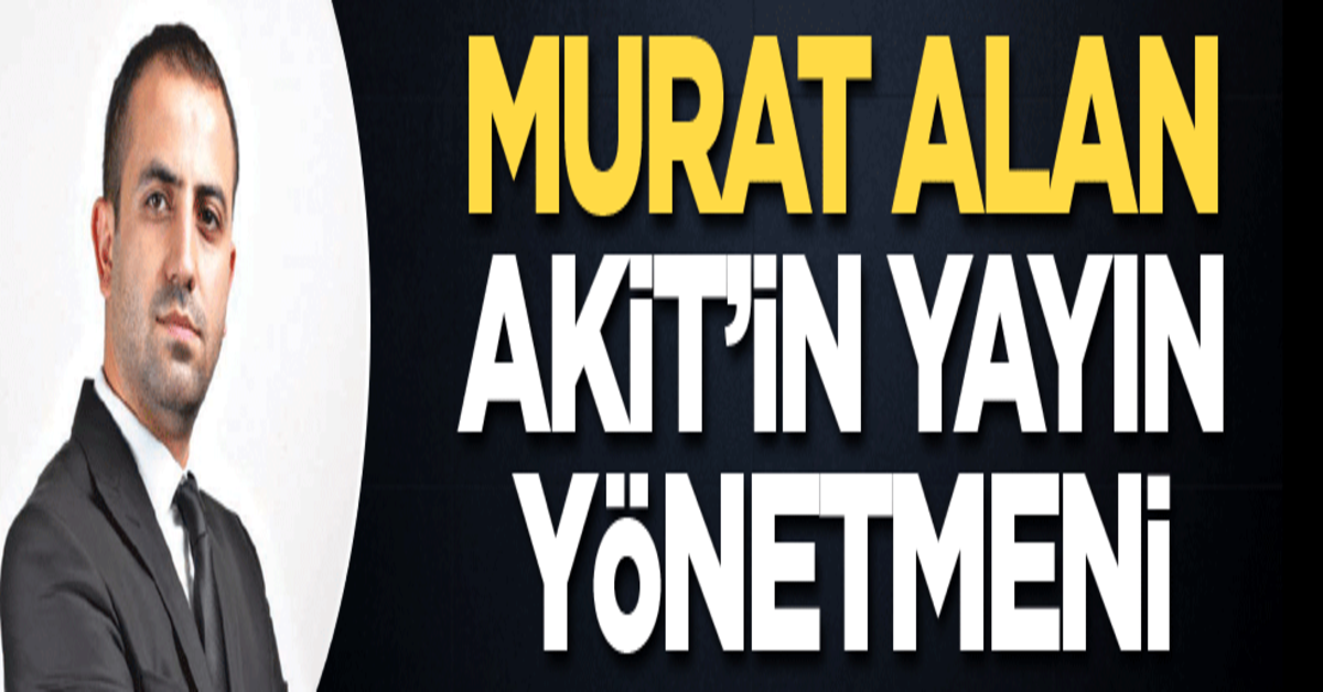 Murat Alan, Akit’in Yayın Yönetmeni - Yeni Akit