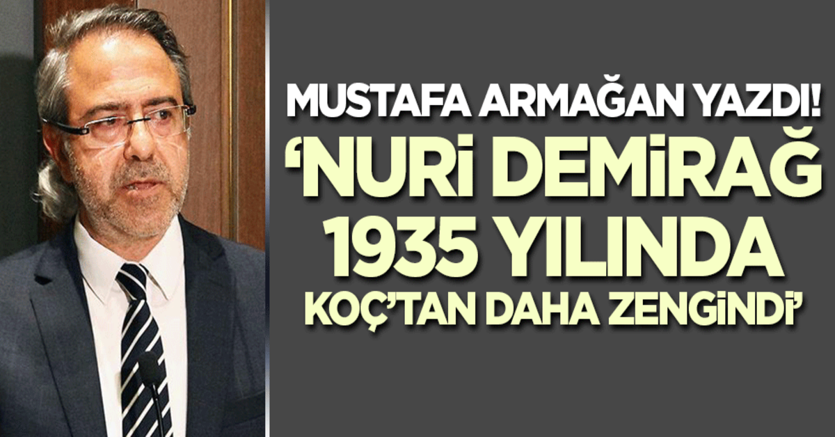 Mustafa Armağan yazdı: Nuri Demirağ 1935 yılında Koç’tan daha zengindi ...