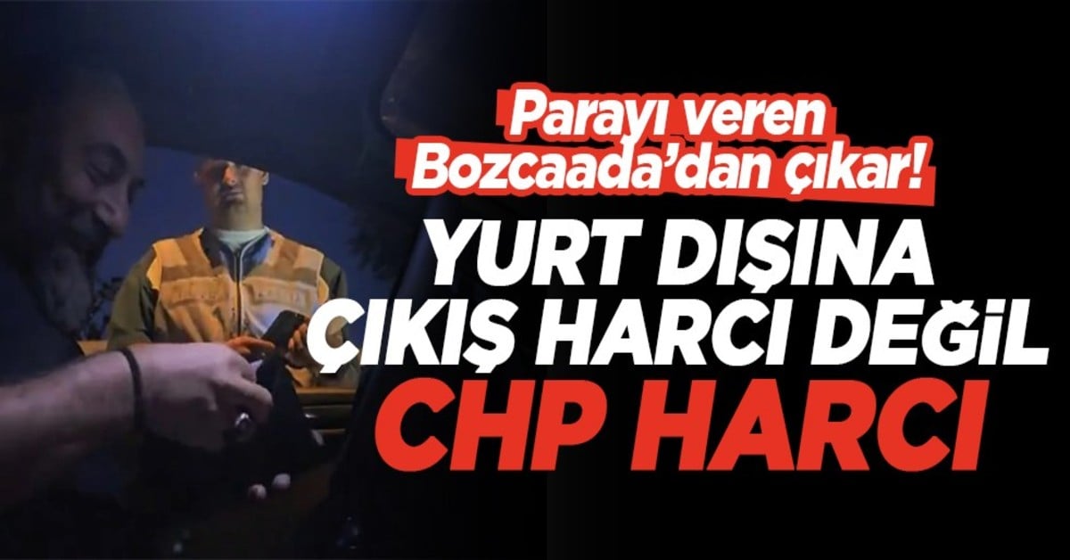 Parayı veren Bozcaada’dan çıkar! Yurt dışına çıkış harcı değil CHP ...