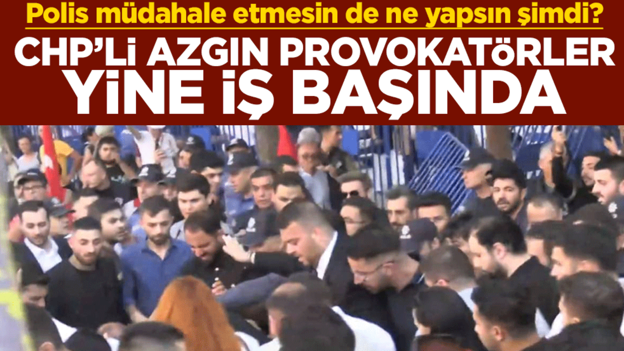 Polis müdahale etmesin de ne yapsın şimdi? CHP’li azgın provokatörler ...