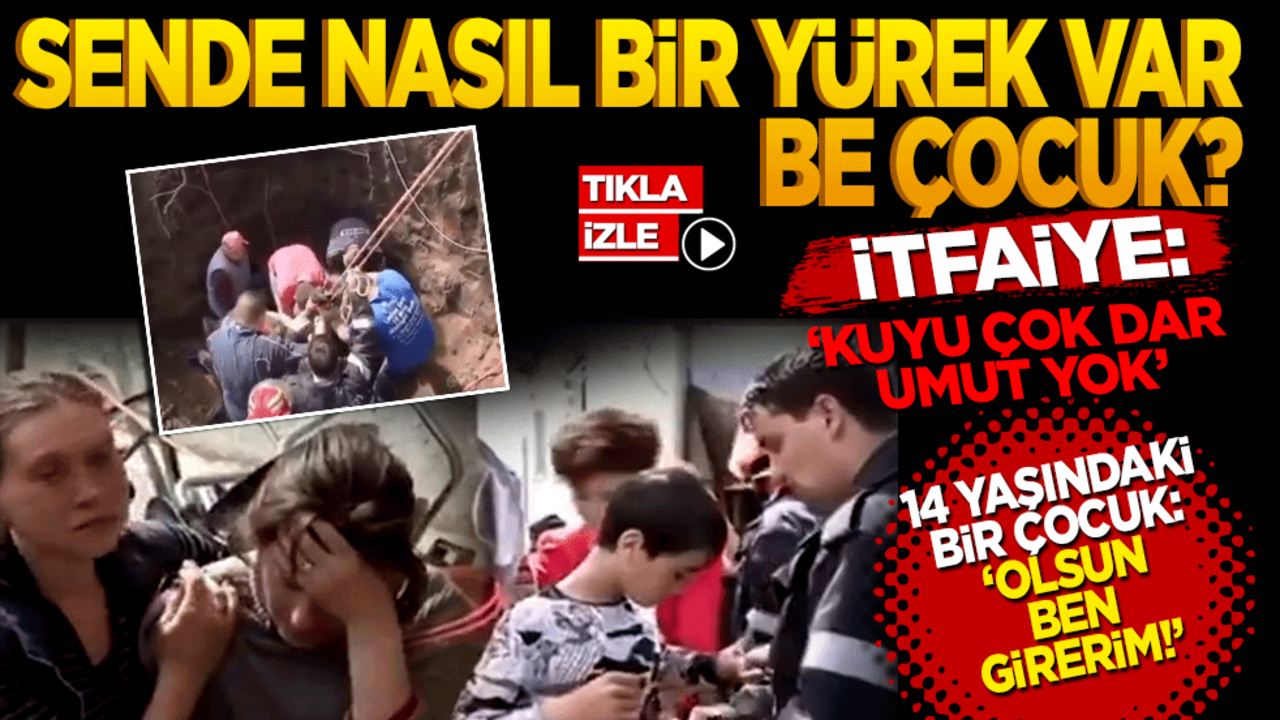 Sende nasıl bir yürek var be çocuk! İtfaiye: "Kuyu çok dar umut yok" 14 ...