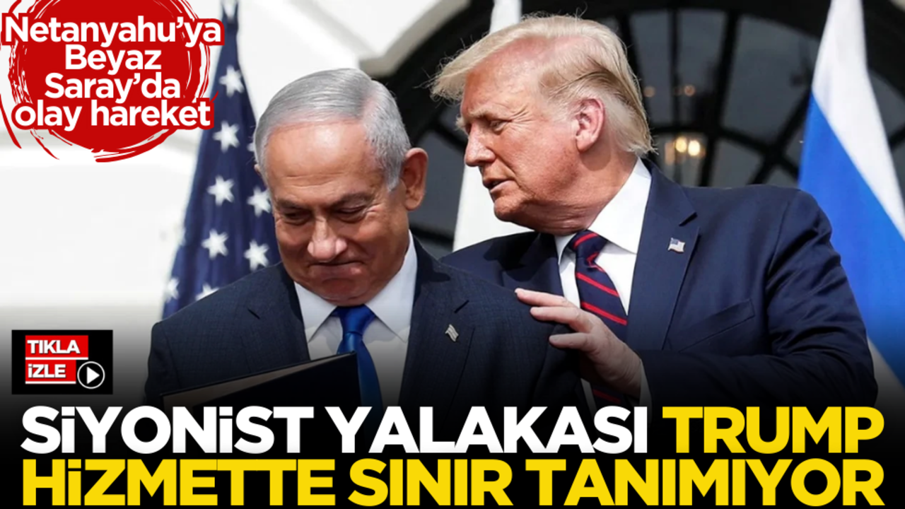 Siyonist yalaka Trump hizmette sınır tanımıyor! Netanyahu’ya Beyaz ...