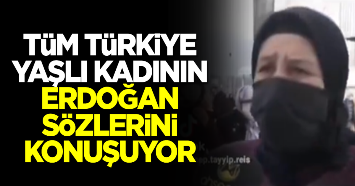 Tüm Türkiye yaşlı kadının Erdoğan sözlerini konuşuyor: İki tane evim ...