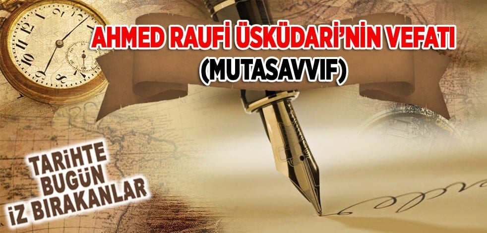 1757: Ahmed Raufi Üsküdari'nin vefatı (Mutasavvıf) - Yeni Akit