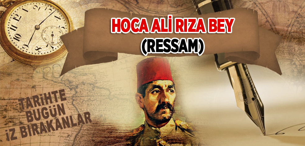 20 Mart 1930: Ressam Hoca Ali Rıza Bey'in vefatı - Yeni Akit