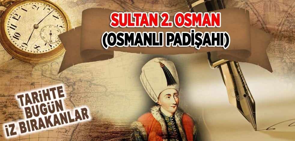 20 Mayıs 1622: Osmanlı Padişahı ll. Osman'ın (Genç Osman) öldürülmesi ...