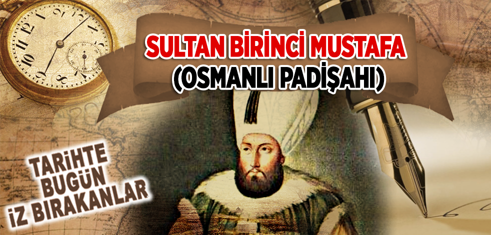 20 Ocak 1639: Osmanlı Padişahı Sultan 1. Mustafa'nın vefatı - Yeni Akit