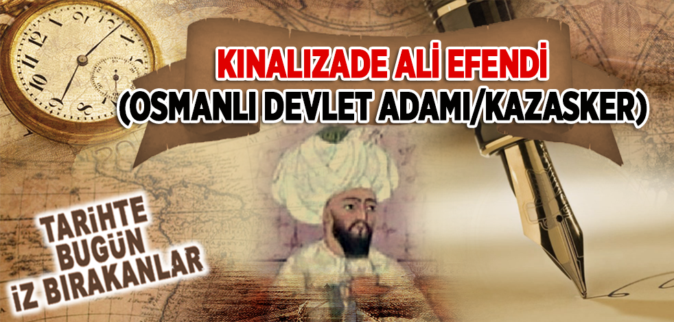 23 Ocak 1572: Osmanlı Devlet Adamı/Kazasker Kınalızade Ali Efendi'nin ...