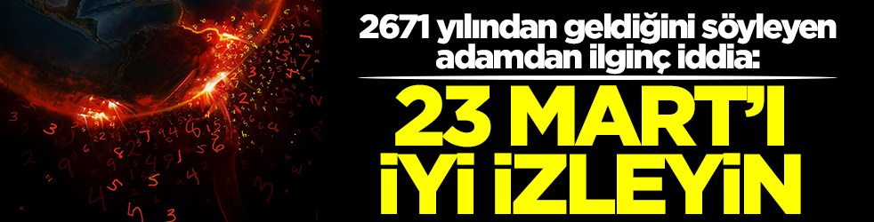 2671 yılından geldiğini söyleyen adamdan ilginç iddia: 23 Mart 2023 ...