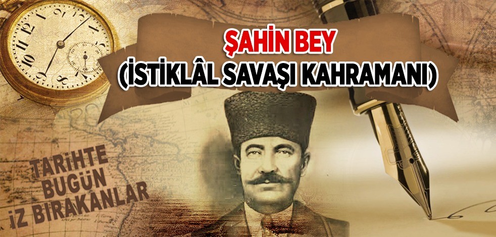 28 Mart 1920: İstiklâl Savaşı Kahramanı Şahin Bey'in vefatı - Yeni Akit