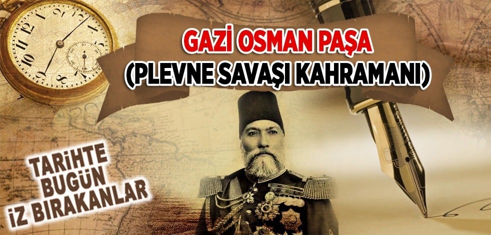 5 Nisan 1900: Plevne Savaşı Kahramanı Gazi Osman Paşa'nın vefatı - Yeni ...