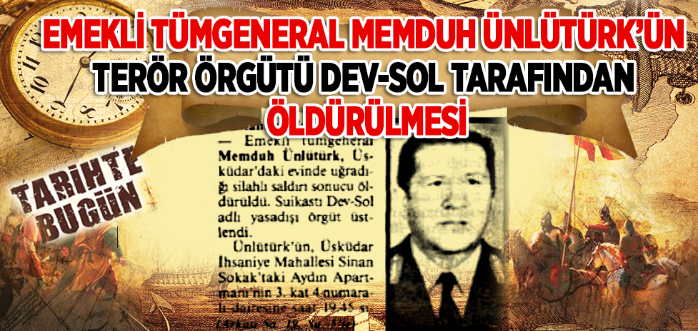 7 Nisan 1991: Emekli Tümgeneral Memduh Ünlütürk’ün Terör Örgütü Dev-Sol Tarafından Öldürülmesi ...