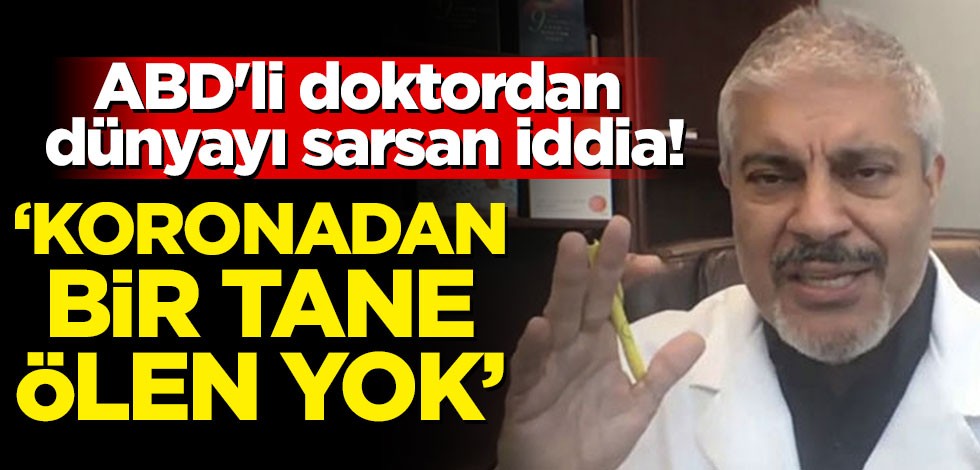 ABD'li doktordan dünyayı sarsan iddia! 'Koronavirüsten bir tane ölen ...