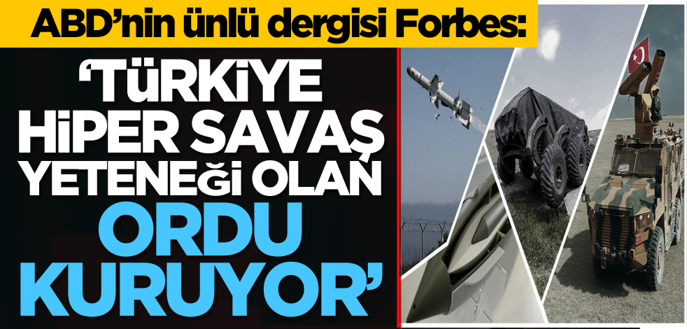 ABD’nin ünlü dergisi Forbes: ‘Türkiye hiper savaş yeteneği olan ordu ...