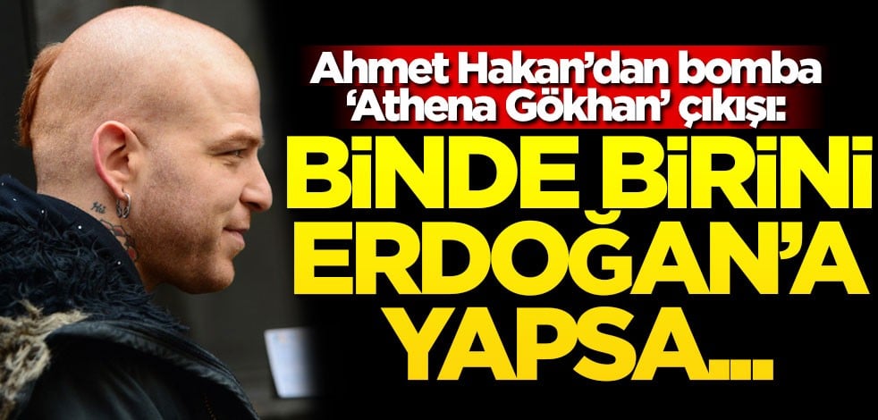 Ahmet Hakan’dan bomba ‘Athena Gökhan’ çıkışı: Binde birini Erdoğan’a ...