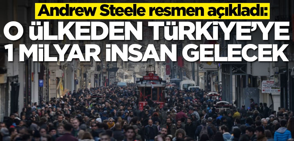 Andrew Steele resmen açıkladı: O ülkeden Türkiye'ye 1 milyar insan ...