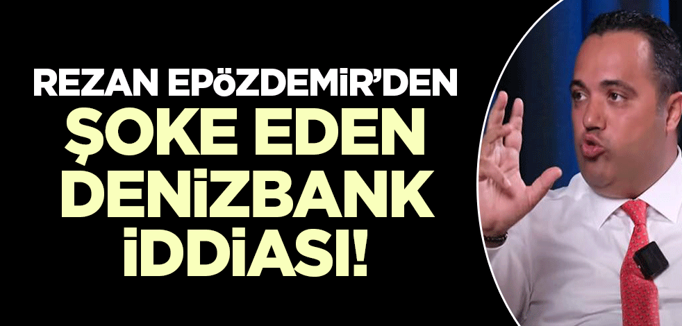 Avukat Rezan Epözdemir: Denizbank benden müvekkillerimi satmam istendi ...