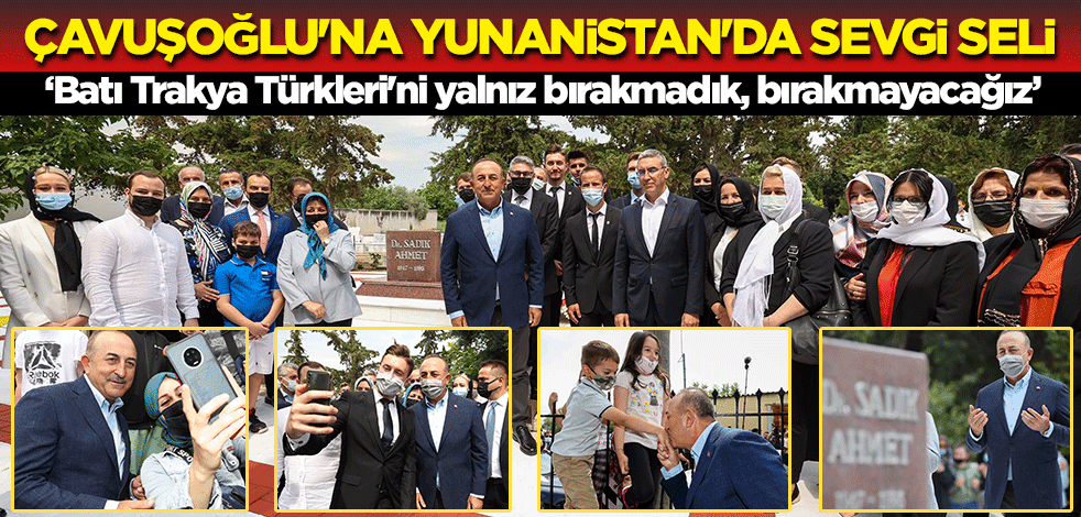 Bakan Çavuşoğlu'na Yunanistan'da sevgi seli: Batı Trakya Türkleri'ni ...