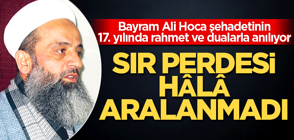 Bayram Ali Hoca şehadetinin 17. yılında rahmet ve dualarla anılıyor ...