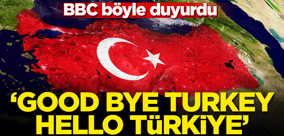 BBC böyle duyurdu! "Good bye Turkey, hello Türkiye" - Yeni Akit