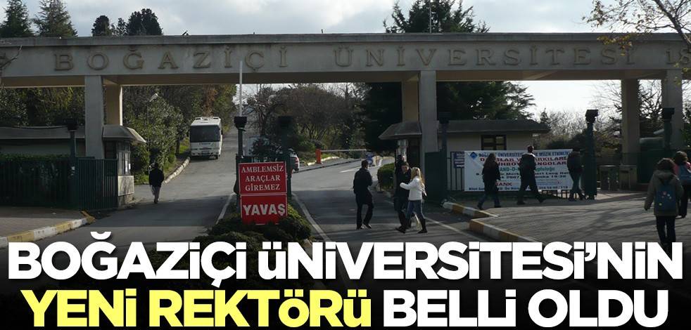 Boğaziçi Üniversitesi'nin yeni rektörü belli oldu - Yeni Akit
