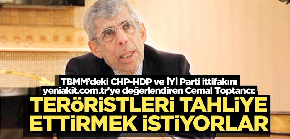 Cemal Toptancı: Demirtaş ile diğer teröristleri tahliye ettirmek ...