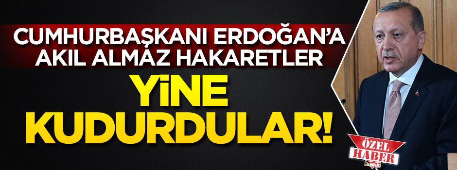 Cumhurbaşkanı Erdoğan'a akıl almaz hakaretler! - Yeni Akit