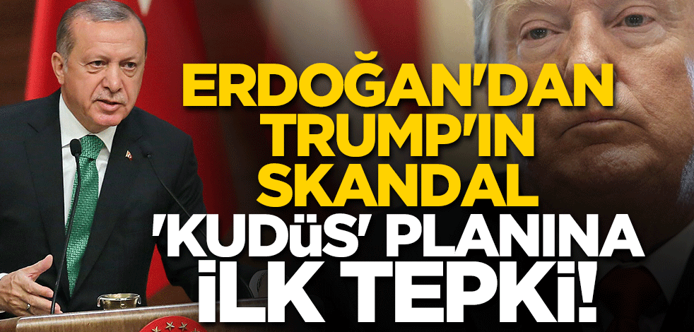 Cumhurbaşkanı Erdoğan'dan Trump'ın Kudüs'ün İsrail'e verilme planına ...